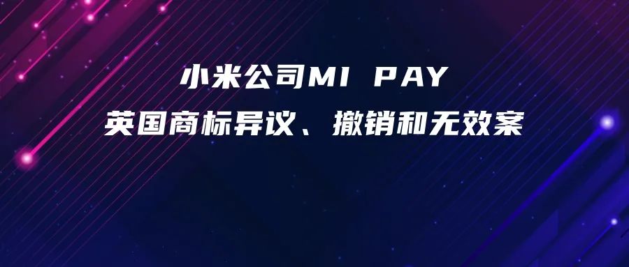 【涉外判例】小米公司MI PAY英国商标异议、撤销和无效案 - 汇诚伙伴